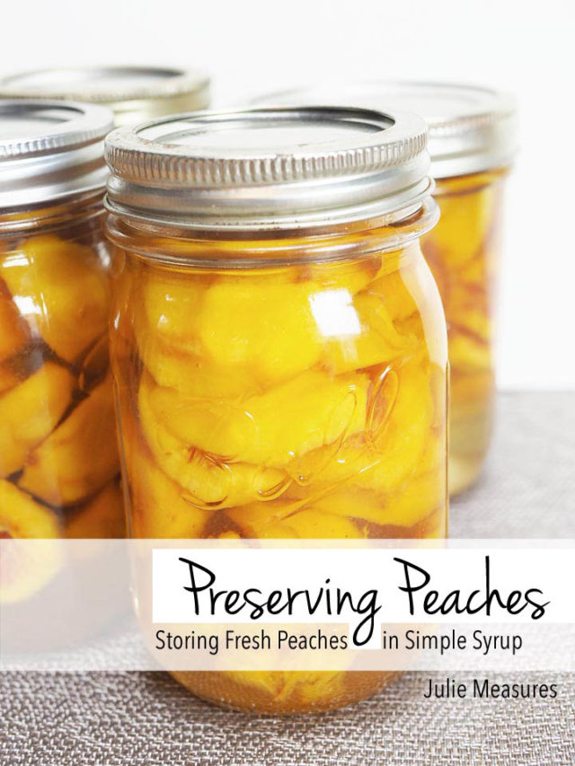 Preserving Peaches - Canning or Freezing Fresh Peaches in Simple Syrup ...