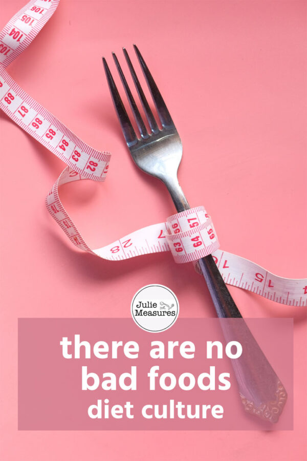 Diet Culture - There Are No Bad Foods - Julie Measures